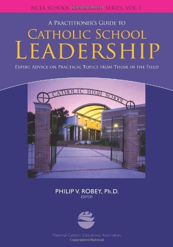 A Practitioner's Guide to Catholic School Leadership: Expert Advice on ...