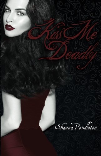 Kiss Me Deadly by Shauna Pendleton | Goodreads