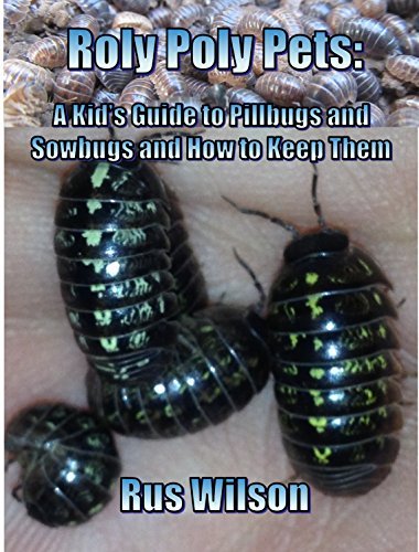 Roly Poly Pets: A Kid's Guide to Pillbugs and Sowbugs and How to Keep ...