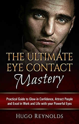 Eye Contact: The Ultimate Eye Contact Mastery - Practical Guide to Glow ...