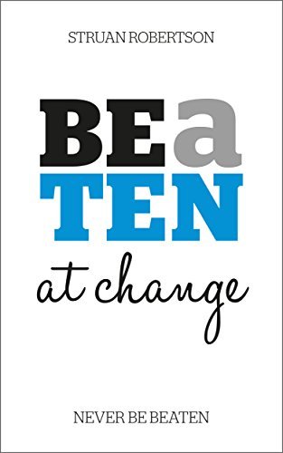 Be a TEN at Change: Never be beaten by Struan Robertson | Goodreads