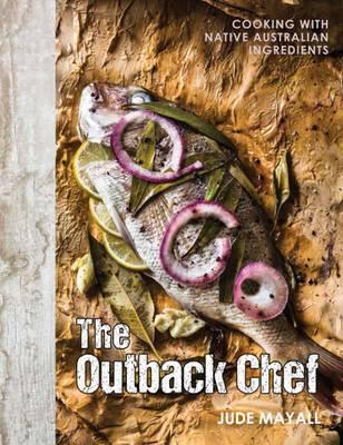 The Outback Chef: Cooking with Native Australian Ingredients by Jude ...
