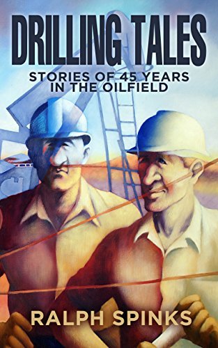 Drilling Tales: Stories of 45 Years in the Oilfield by Ralph Spinks ...