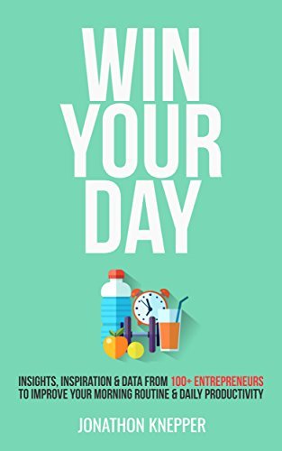 Win YOUR Day: Insights, Inspiration & Data From 100+ Entrepreneurs to ...