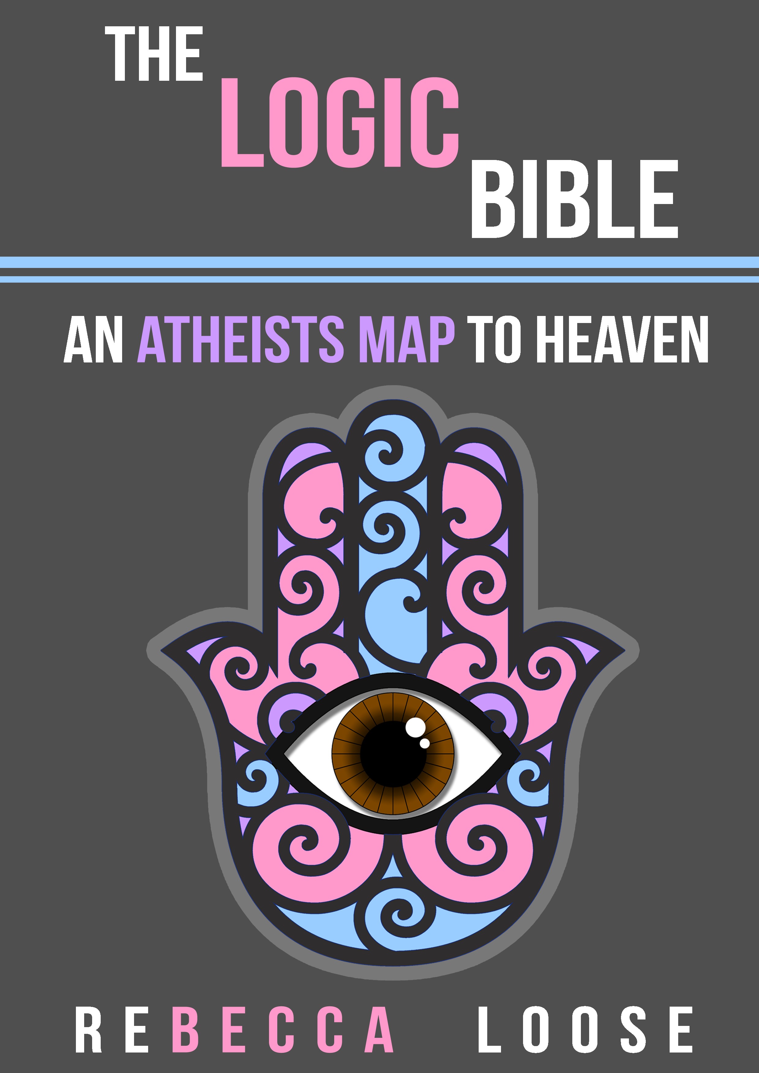 The Logic Bible: An Athiest's Map to Heaven by Rebecca Loose | Goodreads