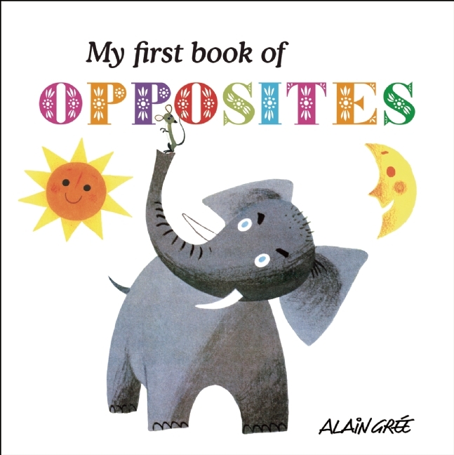 My First Book of Opposites by Alain Grée | Goodreads