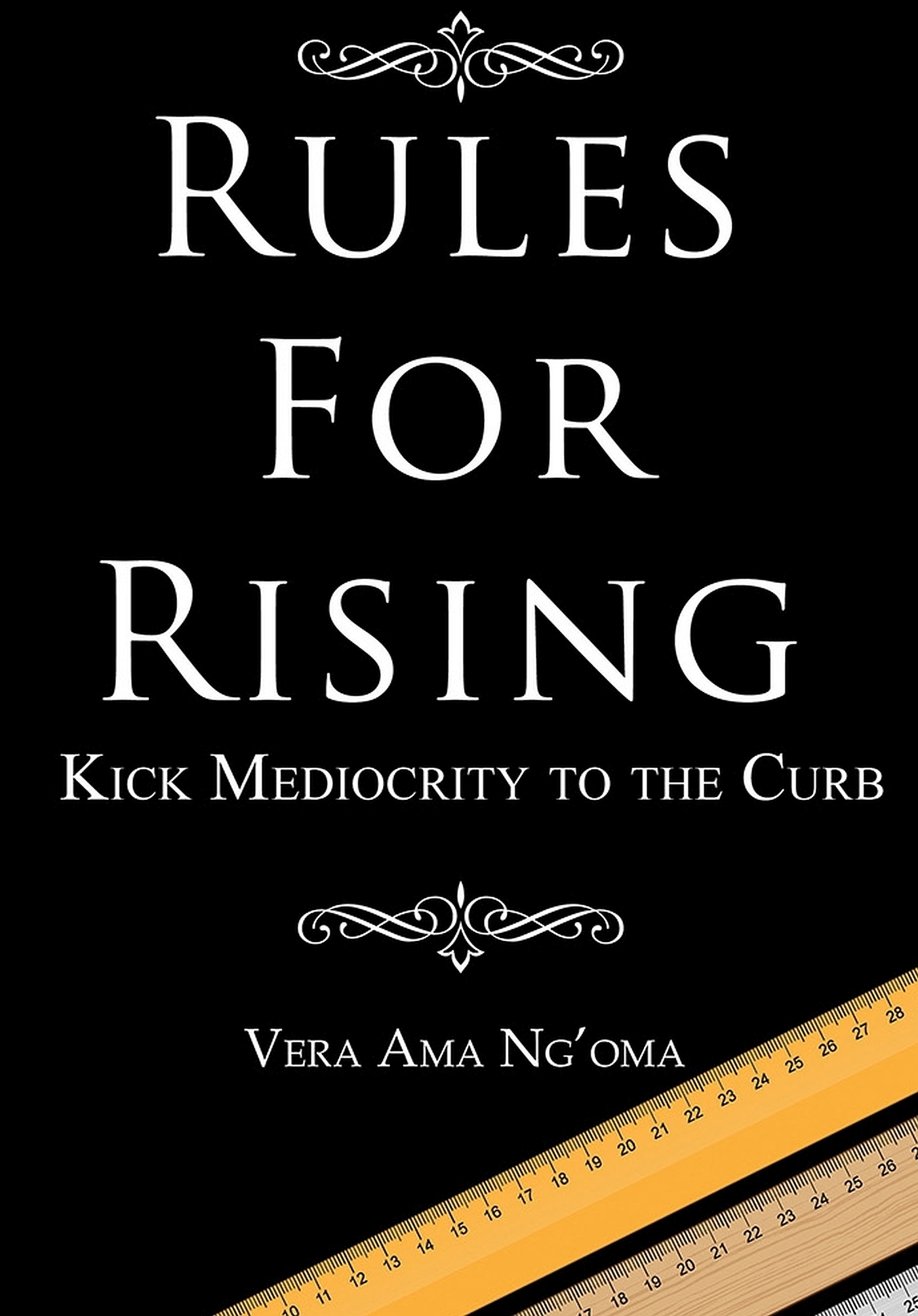 Rules for Rising: Kick mediocrity to the curb by Vera Ama Ng'oma ...