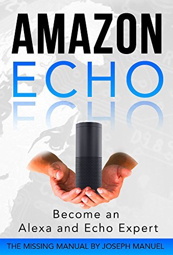Amazon Echo: Become an Alexa and Echo Expert: The 2016 Missing Manual ...