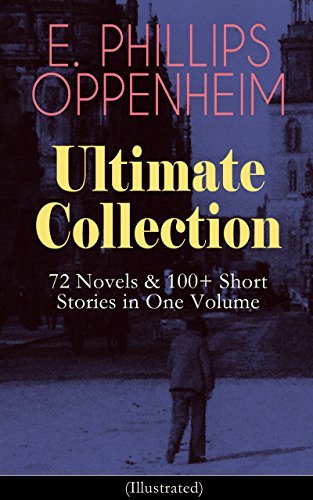 E. Phillips Oppenheim Ultimate Collection: 72 Novels & 100+ Short ...