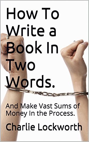 How To Write a Book In Two Words.: And Make Vast Sums of Money In the ...