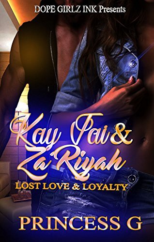 Kay’Jai & Za’Riyah (Dope Girlz Ink): Lost Love & Loyalty by Princess G ...