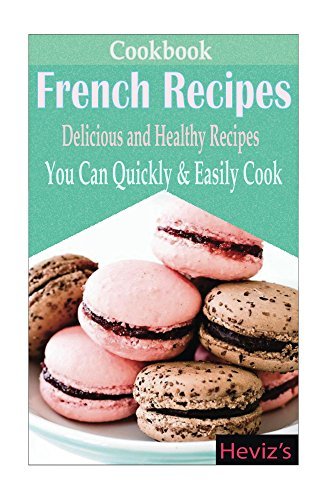 Classic French Recipes: Over 100 Premium French Cooking Recipes:french ...