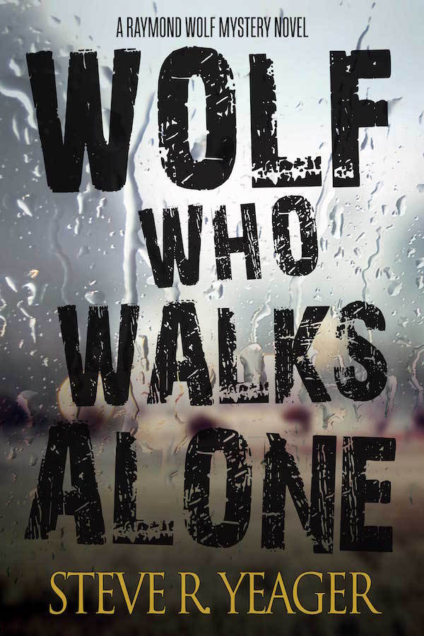 Wolf Who Walks Alone (A Raymond Wolf Mystery #1) by Steve R. Yeager ...