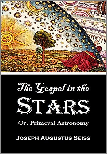 The Gospel in the Stars: Or, Prímeval Astronomy by Joseph A. Seiss ...