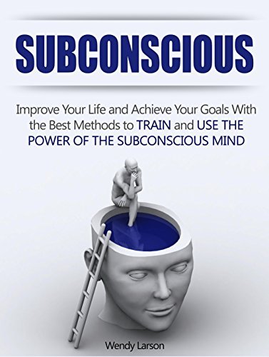 Subconscious: Improve Your Life and Achieve Your Goals With the Best Methods to Train and Use ...