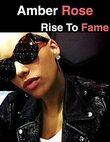 Amber Rose Rise To Fame: The Story Of Hollywood's Most Unusual Success ...
