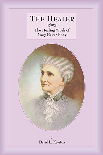 The Healer: The Healing Work of Mary Baker Eddy by David L. Keyston ...