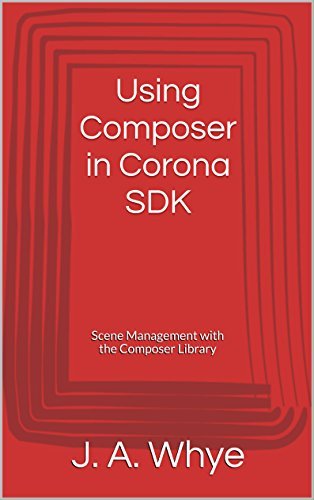 Using Composer in Corona SDK: Scene Management with the Composer Library by J. A. Whye | Goodreads