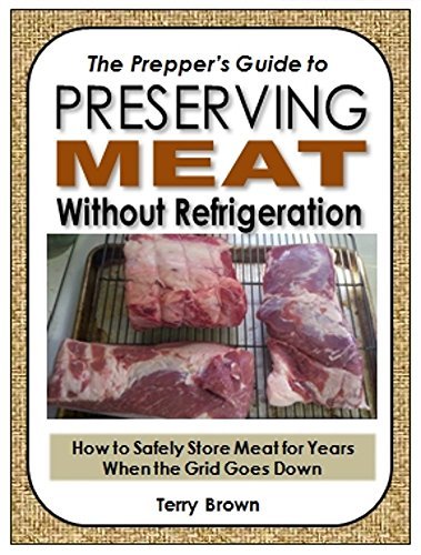 The Prepper's Guide to Preserving Meat Without Refrigeration: How to Safely Store Meat for Years ...