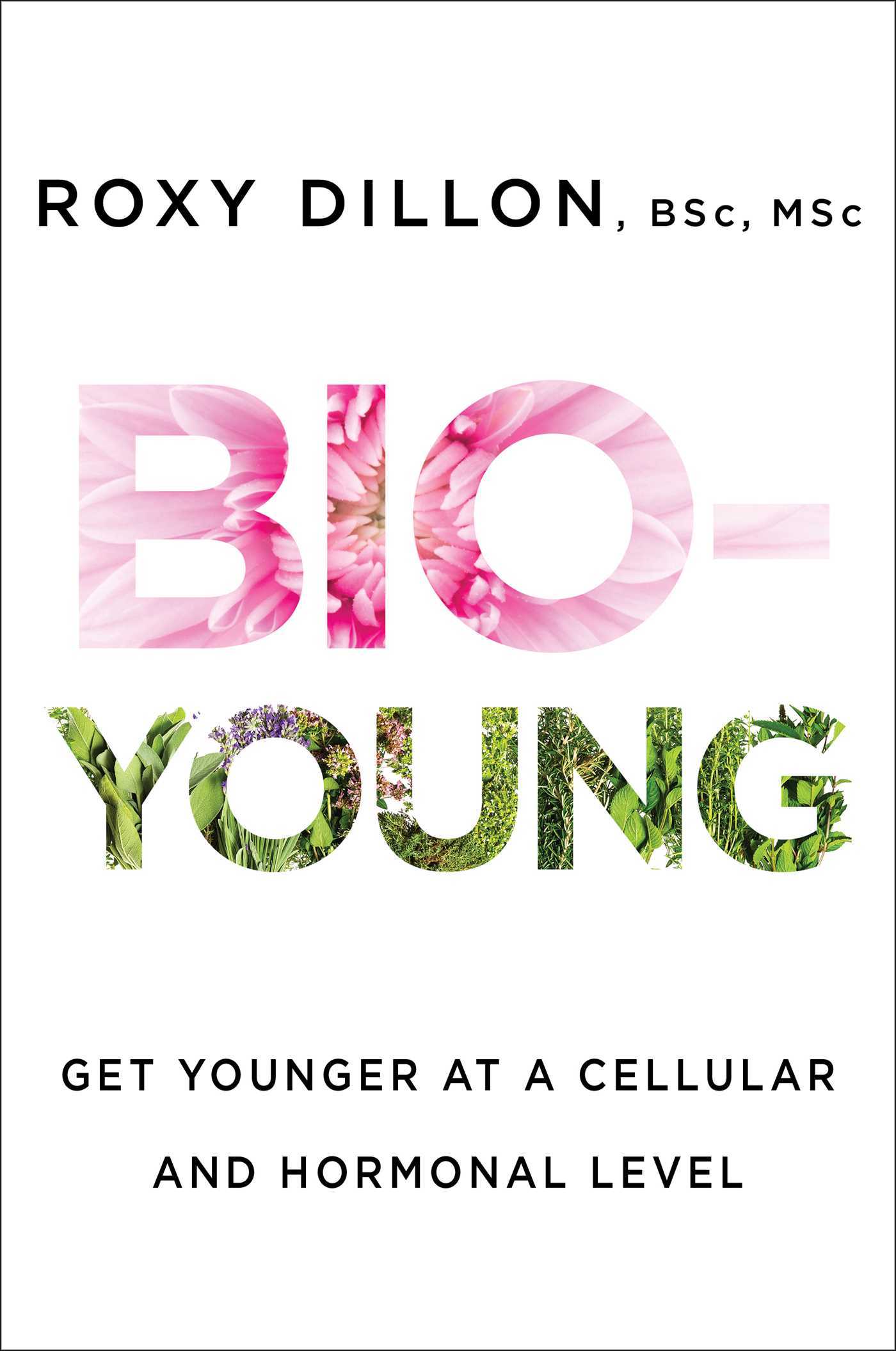 Bio-Young: Get Younger at a Cellular and Hormonal Level by Roxy Dillon ...