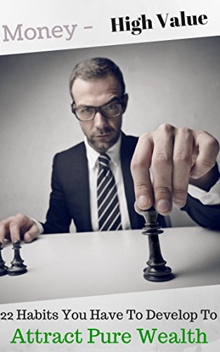 Money - High Value: 22 Habits You Have To Develop To Attract Pure ...