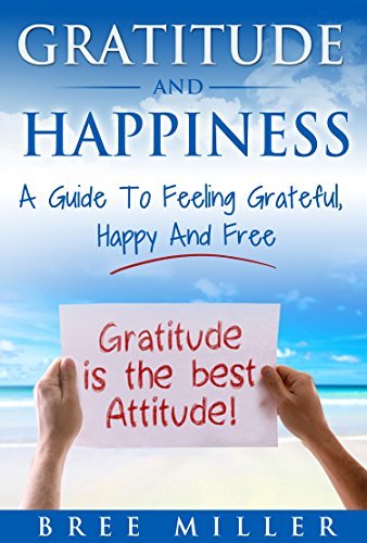 Gratitude & Happiness: A Guide to Feeling Grateful, Happy And Free ...