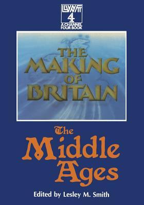 The Making of Britain: The Middle Ages by Lesley M. Smith | Goodreads