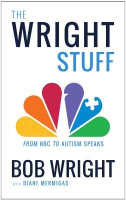 The Wright Stuff: From NBC to Autism Speaks by Bob Wright | Goodreads