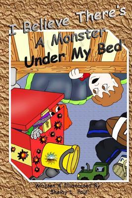 I Believe There's A Monster Under My Bed by Shelby L Paul | Goodreads