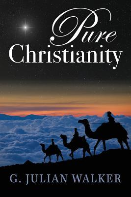 Pure Christianity by G. Julian Walker | Goodreads