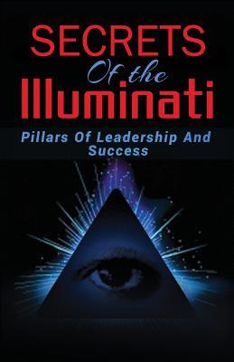 Secrets Of The Illuminati: Pillars Of Leadership And Success by The Illuminati Society | Goodreads