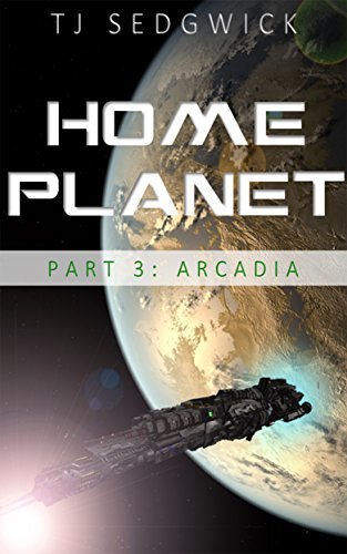 Home Planet: Arcadia (Part 3) by T.J. Sedgwick | Goodreads