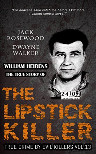 William Heirens: The True Story of The Lipstick Killer by Jack Rosewood ...