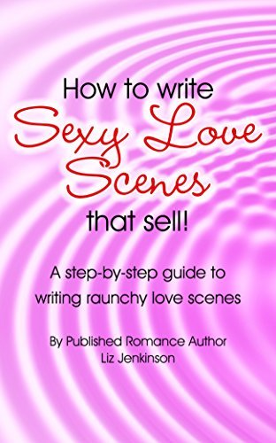 How To Write Sexy Love Scenes THAT SELL!!: A Step-By-Step Guide to ...