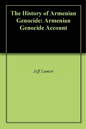 The History of Armenian Genocide: Armenian Genocide Account by Jeff L ...