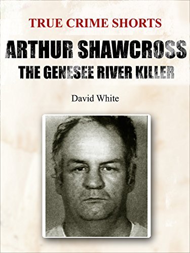 Arthur Shawcross: The Genesee River Killer by David White | Goodreads