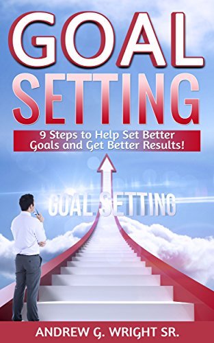 Goal Setting: 9 Steps To Help Set Better Goals and Get Better Results ...