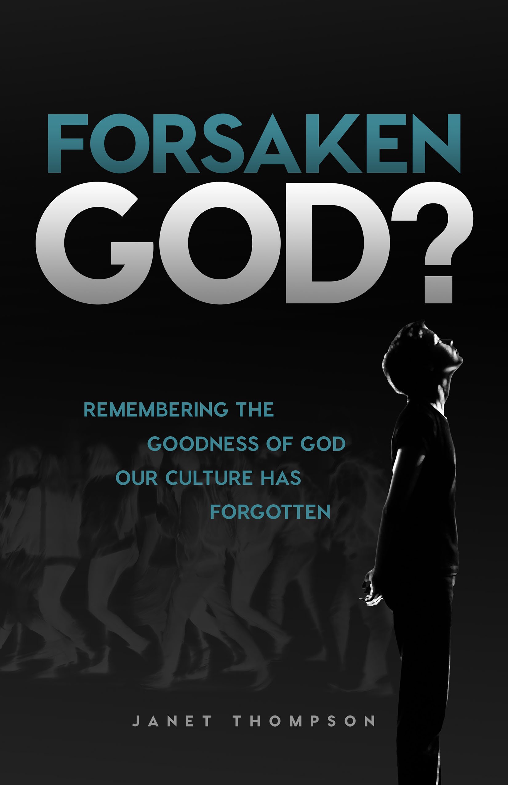 Forsaken God?: Remembering the Goodness of God Our Culture Has ...