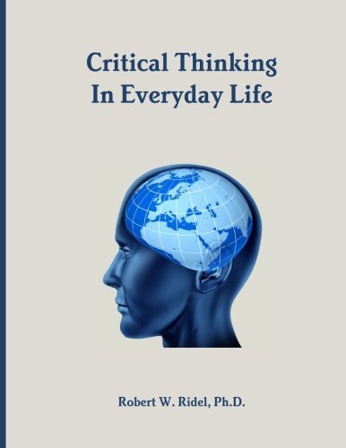Critical Thinking in Everyday Life by Robert W. Ridel | Goodreads
