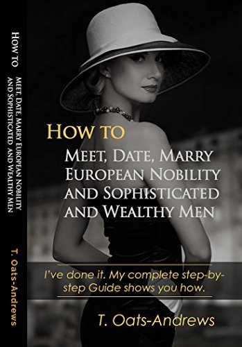 How to Meet, Date, Marry European Nobility and Sophisticated and Wealthy Men: I've done it. My ...