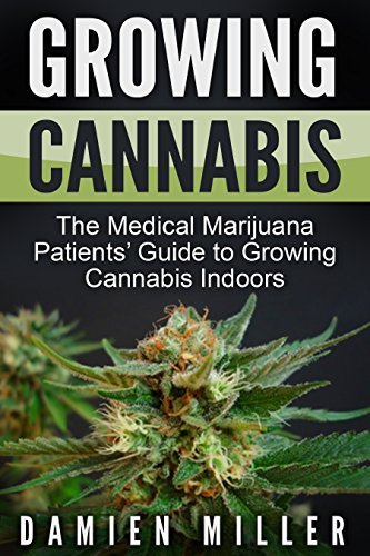 Cannabis: Growing Cannabis: The Medical Marijuana Patients’ Guide to Growing Cannabis Indoors by ...
