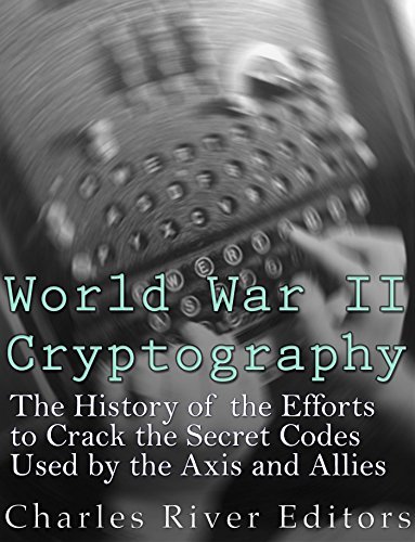 World War II Cryptography: The History of the Efforts to Crack the ...