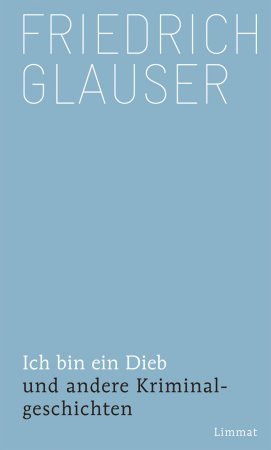 Ich bin ein Dieb: und andere Kriminalgeschichten by Friedrich Glauser ...