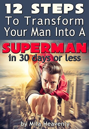12 Steps to Transform Your Man into a SUPERMAN in 30 Days or Less by ...