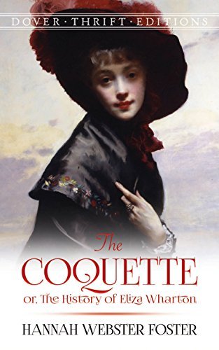 The Coquette: or, The History of Eliza Wharton by Hannah Webster Foster ...