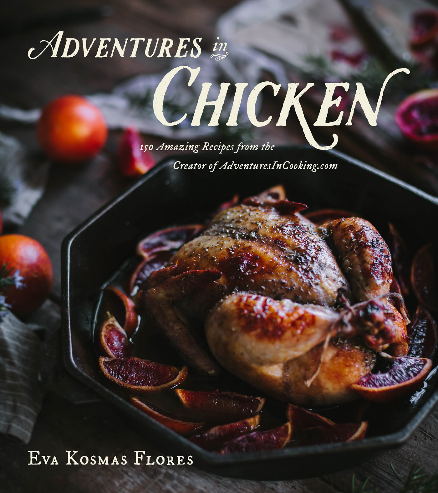 Adventures in Chicken: 150 Amazing Recipes from the Creator of ...