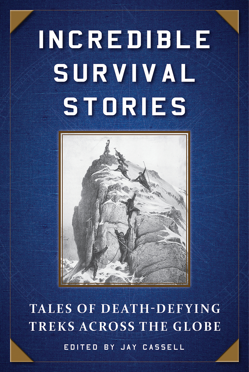 Incredible Survival Stories: Tales of Death-Defying Treks across the ...