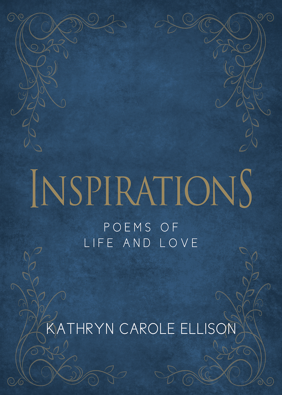 Inspirations: Poems of Life and Love by Kathryn Carole Ellison | Goodreads