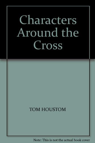 Characters Around the Cross by Rev. Tom Houston | Goodreads