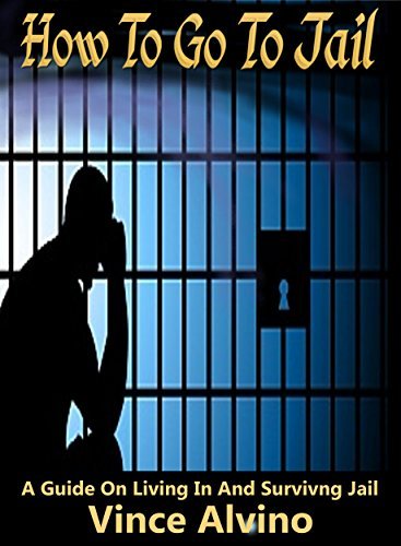 How To Go To Jail: A Guide about Living In And Surviving Jail by ...